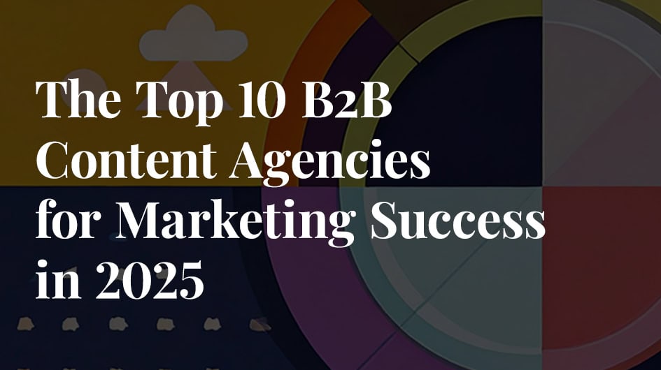 Top 10 B2B Content Marketing Agencies in the UK for 2025